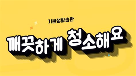 기본생활습관 깨끗하게 청소해요 Youtube