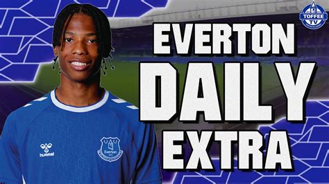 Video Toffees To Sell Young Star Everton News Daily Toffee Tv