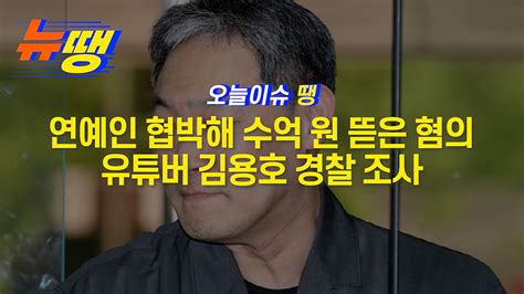연예인 협박해 수억 원 뜯은 혐의…유튜버 김용호 경찰 조사 네이버 Tv