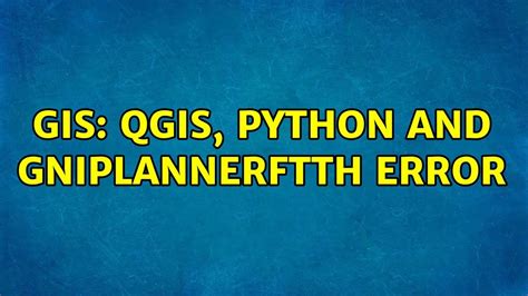 Gis Qgis Python And Gniplannerftth Error Youtube