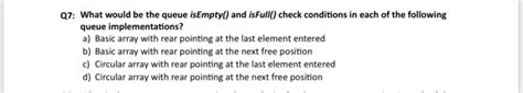 Solved Q7 What Would Be The Queue Isempty And Is Full
