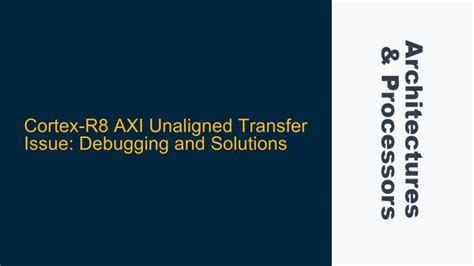 Cortex R8 Axi Unaligned Transfer Issue Debugging And Solutions System On Chips