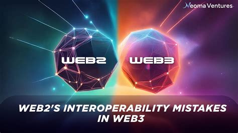 Learning From Web2s Interoperability Mistakes In Web3 By Neoma
