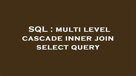 Sql Multi Level Cascade Inner Join Select Query Youtube