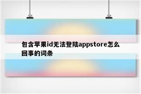 包含苹果id无法登陆appstore怎么回事的词条 各区苹果ID APPid共享网
