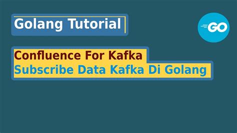 Belajar Subscribe Data Kafka Dengan Golang Panduan Step By Step