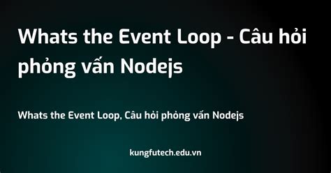 Whats The Event Loop Câu Hỏi Phỏng Vấn Nodejs