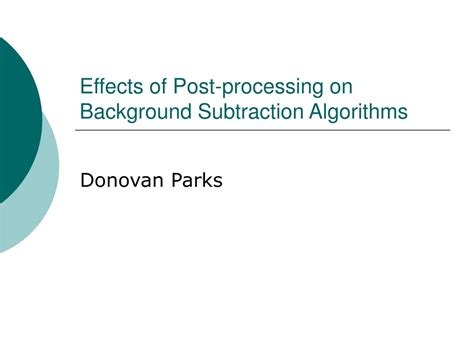 Ppt Effects Of Post Processing On Background Subtraction Algorithms Powerpoint Presentation