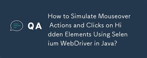 How To Simulate Mouseover Actions And Clicks On Hidden Elements Using