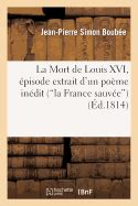 La Mort De Louis Xvi Pisode Extrait D Un Po Me In Dit La France Sauv E By Boubee J P Alibris