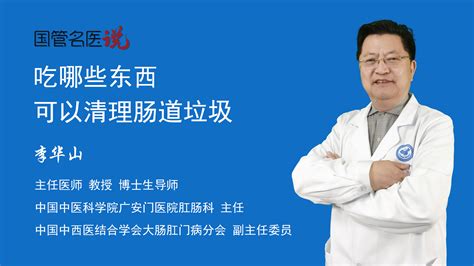 吃哪些东西可以清理肠道垃圾 吃哪些可以清理肠道垃圾 吃啥可以清理肠道垃圾 中国中医科学院广安门医院 肛肠科 主任医师 李华山 视频科普 中国
