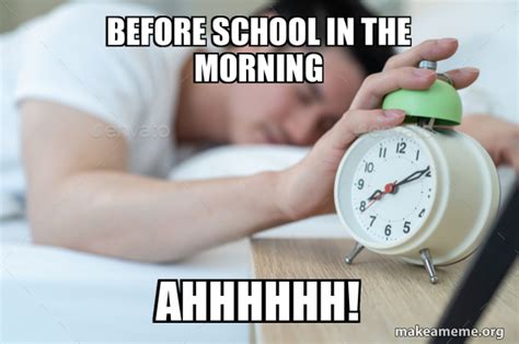 Before School In The Morning Ahhhhhh Meme Generator