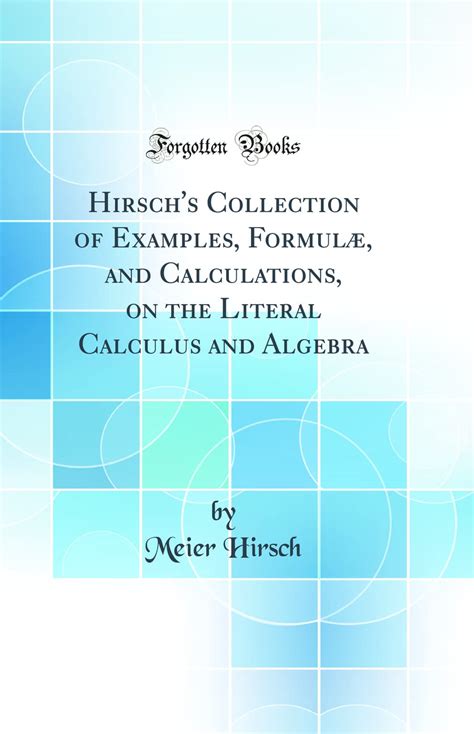Hirschs Collection Of Examples Formulæ And Calculations On The Literal Calculus And Algebra