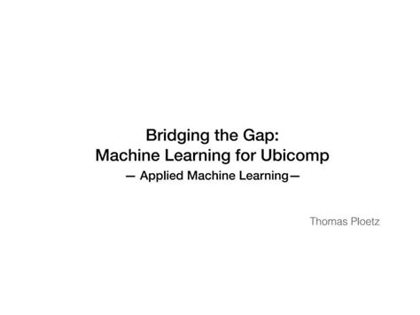 Bridging The Gap Machine Learning For Ubiquitous Computing Applied