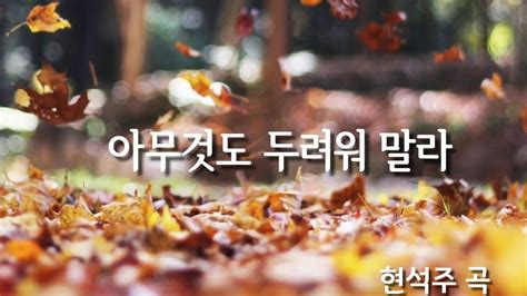 아무것도 두려워 말라 Mr 현석주 작사 작곡 [골방찬양] Youtube