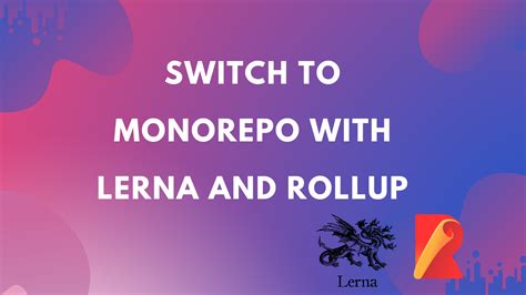 Switch To Monorepo With Lerna And Rollup