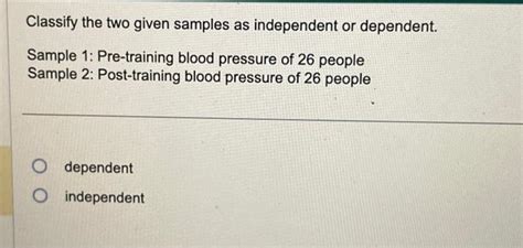 solved classify the two given samples as independent or
