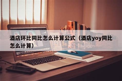 酒店环比同比怎么计算公式(酒店yoy同比怎么计算) 在线环比公式计算器 酒店环比同比怎么计算公式(酒店yoy同比怎么计算) 在线环比公式计算器