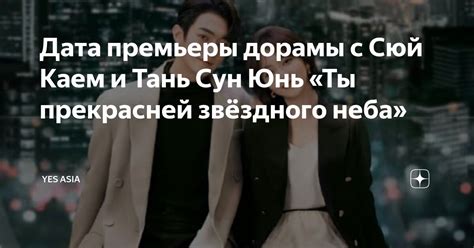 Дата премьеры дорамы с Сюй Каем и Тань Сун Юнь «Ты прекрасней звёздного неба Yesasia Дзен