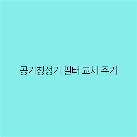 공기청정기 필터 교체 주기 건강한 실내 공기를 위한 필수 가이드