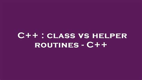 C Class Vs Helper Routines C Youtube