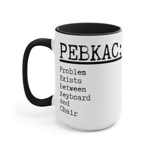 Pebkac Problem Exists Between Keyboard And Chair Mug It Humor Funny