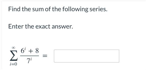 Solved Find The Sum Of The Following Series Enter The Exact Chegg Com