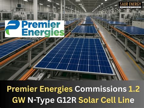 Premier Energies Commissions 1 2 Gw N Type G12r Solar Cell Line