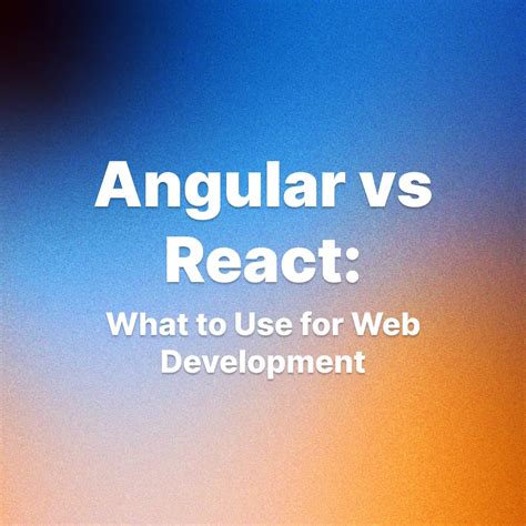 Angular Vs React What To Use For Web Development In 2025