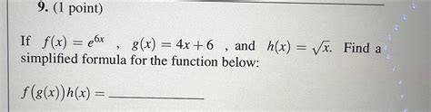 Solved 1 ﻿point If F X E6x G X 4x 6 ﻿and H X X2 ﻿find