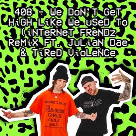 Stream 408 We Dont Get High Like We Used To Internet Frendz Remix Ft Julian Dae And Tired