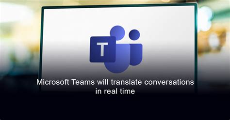 New Feature In Microsoft Teams Real Time Ai Powered Translation Microsoft Dynamics 365 For