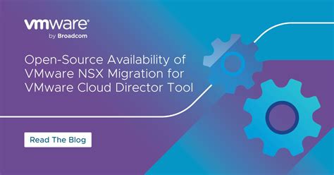 Open Source Availability Of Vmware Nsx Migration For Vmware Cloud Director Tool Vmware Cloud