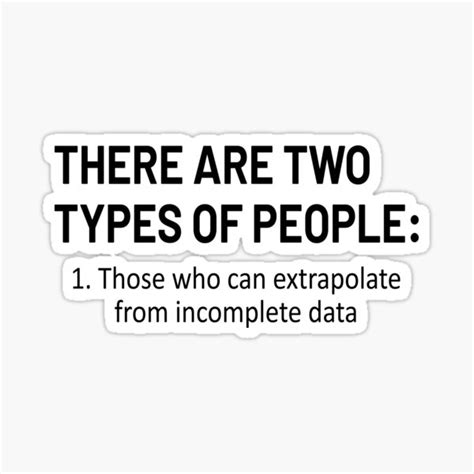 There Are Two Types Of People Those Who Can Extrapolate From Incomplete Data Sticker For Sale