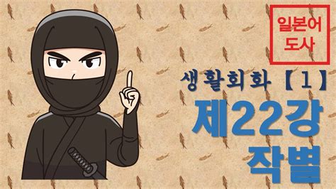 일본어 도사 생활회화 제22강 작별 날기초과정과 실전어법과정을 마치신 여러분이 단계별 상황별을 함께 복합적 원킬 할수있게 진행되는 회화과정의 두번째 순서인 생활회화