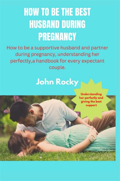 How To Be The Best Husband During Pregnancy How To Be A Supportive Husband And Partner During