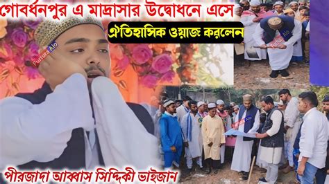 গোবর্ধনপুর মাদ্রাসা উদ্বোধন এসে ঐতিহাসিক ওয়াজ করলেন যুবকদের জন্য পীরজাদা আব্বাস সিদ্দিকী ভাইজান