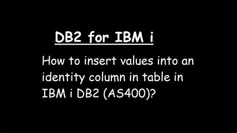 How To Insert Values Into An Identity Column In Table In Ibm I Db2