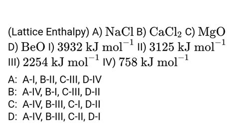 Lattice Enthalpy A NaCl B CaCl2 C MgOD BeO I 3932 KJ Mol1 II 3
