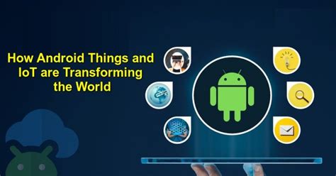 how android things and iot are transforming the world