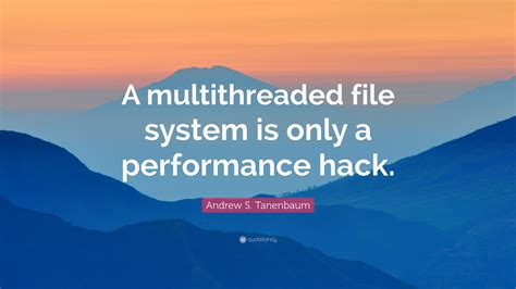 Andrew S Tanenbaum Quote “a Multithreaded File System Is Only A Performance Hack”