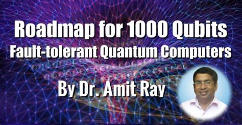 Roadmap For 1000 Qubits Fault Tolerant Quantum Computers Amit Ray R
