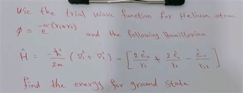 Use The Trial Wave Function For Helium Atom Phi E Alpha Left