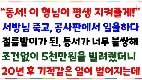 실화사연 남편잃고 자식들을 위해 막노동 하다 절름발이가 된 동서를 조건없이 5000만원을 빌려줬더니 20년 후 내게 에기적같은일이 벌어지는데 신청사연 사이다썰 사연
