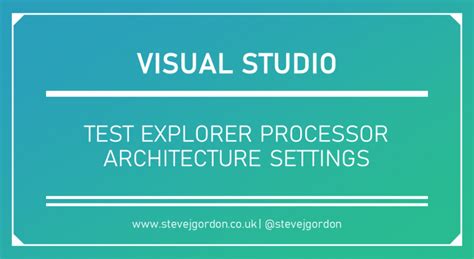 A Lesson Learnt Test Explorer Processor Architecture Settings Steve