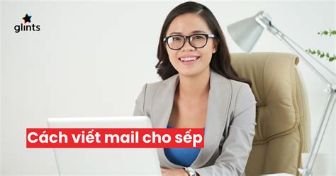 Cách Viết Mail Cho Sếp Giúp Bạn Ghi điểm Ngay Lập Tức