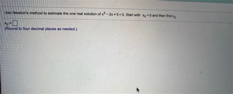 Solved Use Newtons Method To Estimate The One Real Solution