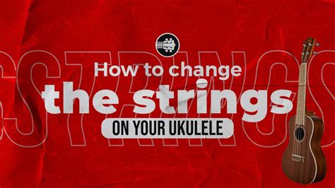 How To Change Ukulele Strings