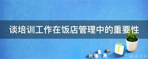 谈培训工作在饭店管理中的重要性 业百科