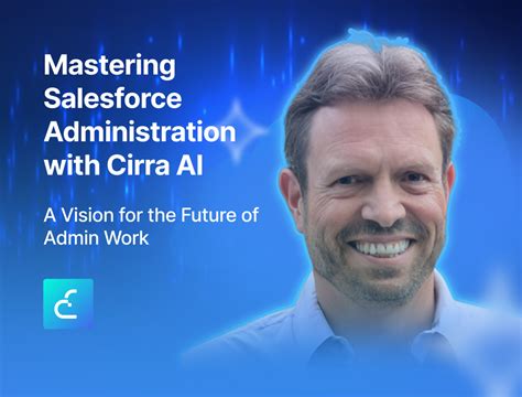 Mastering Salesforce Administration With Cirra Ai A Vision For The
